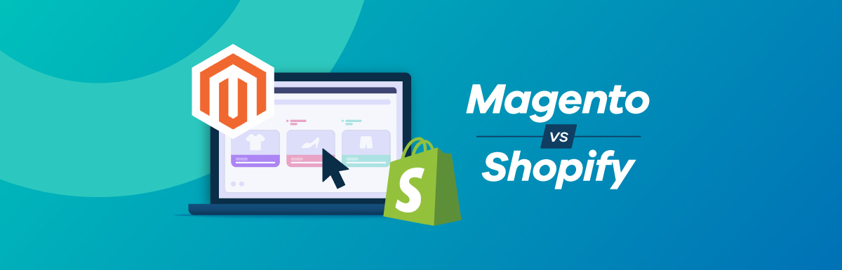 Magento Vs Shopify – Which Should You Use in 2022?
