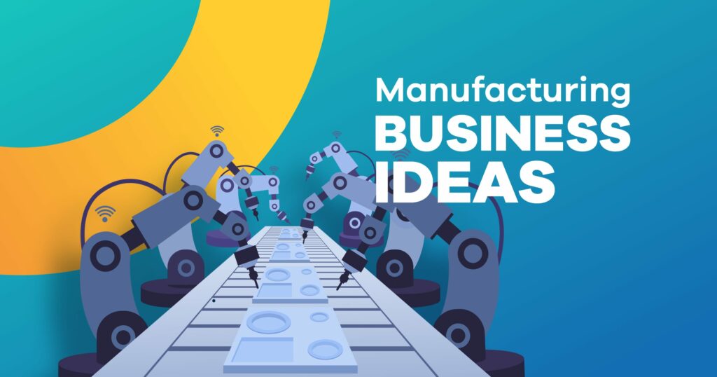 20 Profitable Manufacturing Business Ideas in India